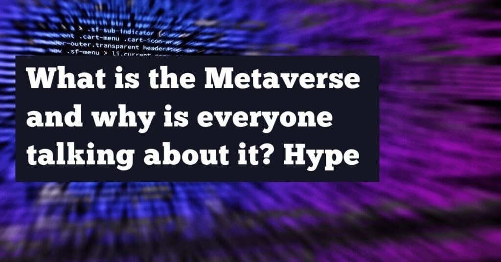 What is the Metaverse and why is everyone talking about it? Hype