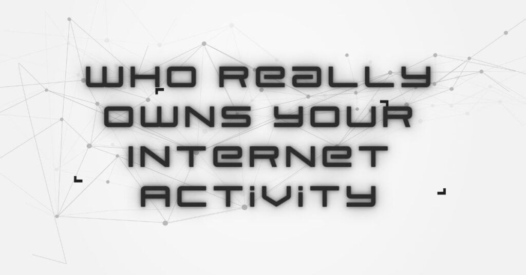 Who Owns Your Internet Activity? Understanding Online Privacy